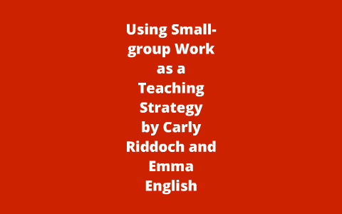 Using small-group work as a teaching strategy in the classroom by Emma ...