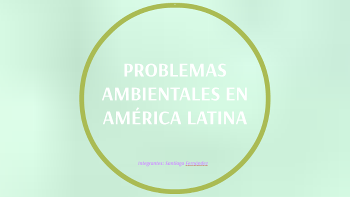 Problemas Ambientales En AmÉrica Latina By Santiago Feranandez On Prezi