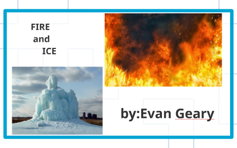 fire and ice by Evan Geary on Prezi