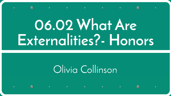 06.02 What Are Externalities?- Honors by olivia collinson on Prezi
