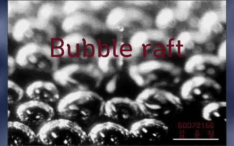 bubble rafts 1 by yuncheol kim on Prezi