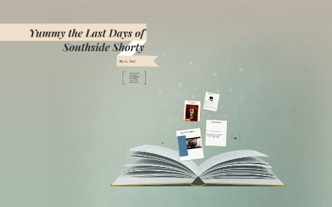 Yummy the Last Days of Southside Shorty by on Prezi