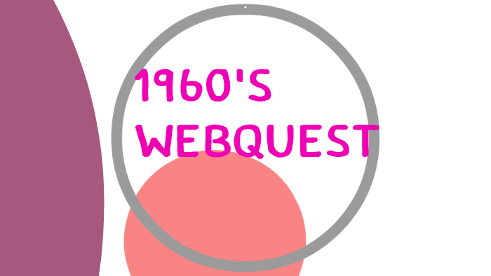 1960s Webquest by Rhea Straight on Prezi