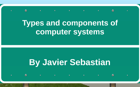 Types and components of computer systems by Javier Sebastian on Prezi