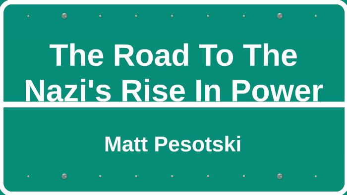 The Road To The Nazi's Rise In Power by Matt Pesotski on Prezi