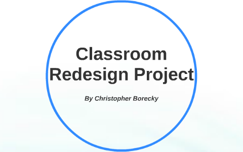 Classroom Redesign Project by Chris B on Prezi