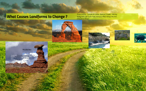 What Causes Landforms to Change ? by Savannah Debro on Prezi