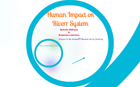 Human Impact on River System by Kaila Williams on Prezi