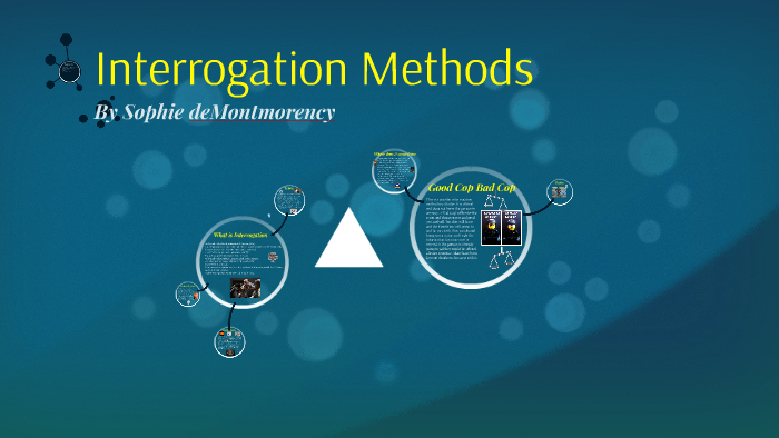 Interrogation Methods by Sophie deMont on Prezi