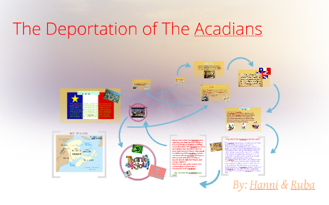 The Deportation of The Acadians by Hanni Waseem on Prezi