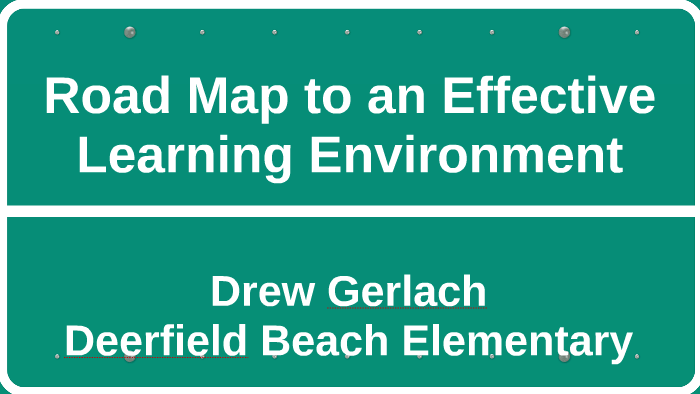 Road Map to an Effective Learning Environment by Drew Gerlach on Prezi