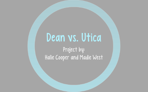 Dean vs. Utica by Halie Cooper on Prezi