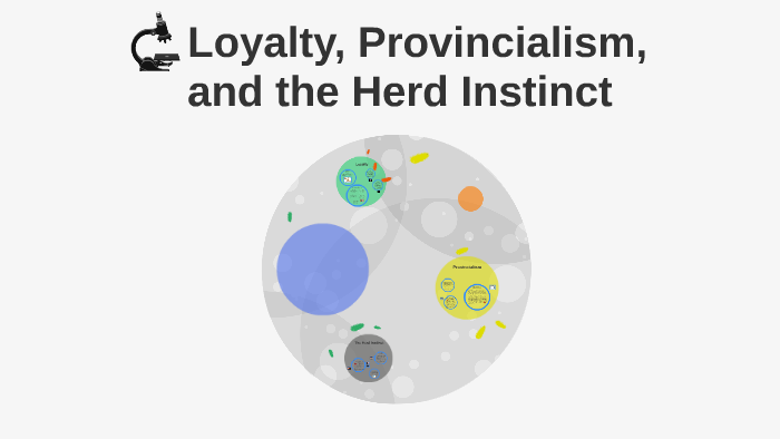 Loyalty, Provincialism, and the Herd Instinct by on Prezi