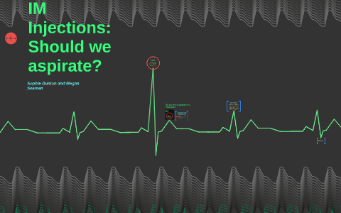 IM Injections: Should we aspirate? by Sophia Dunton on Prezi