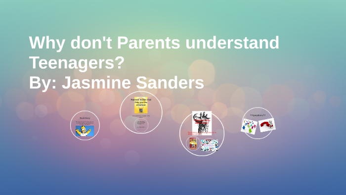 Why don't Parents understand Teenagers? by Jasmine Sanders on Prezi