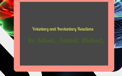 Voluntary and Involuntary Reactions by adeeb ali on Prezi