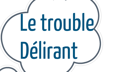 LE TROUBLE DÉLIRANT by Patrick Beauregard on Prezi