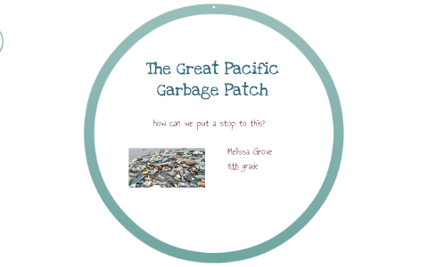 The Great Pacific Garbage Patch by melissa grove on Prezi