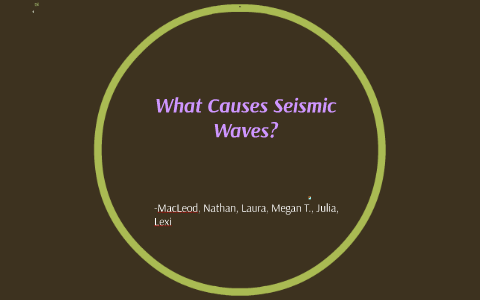 What Causes Seismic Waves? by Someone Someone on Prezi