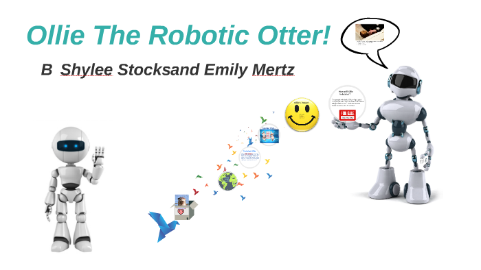 Ollie The Robotic Otter! by shylee stocks on Prezi