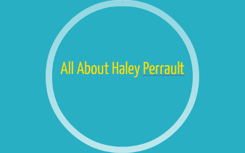 All About Haley Perrault by haley perrault on Prezi