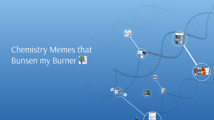 Chemistry Memes that Bunsen my Burner by monica lambatin on Prezi