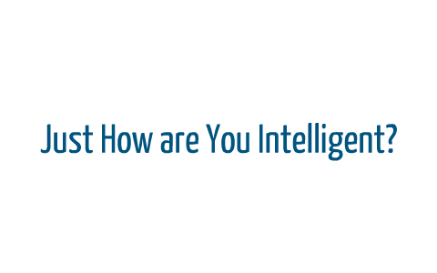 Just How are You Intelligent? by Jenna Arkema on Prezi