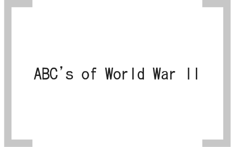 ABC's of World War II by Amanda Noble on Prezi