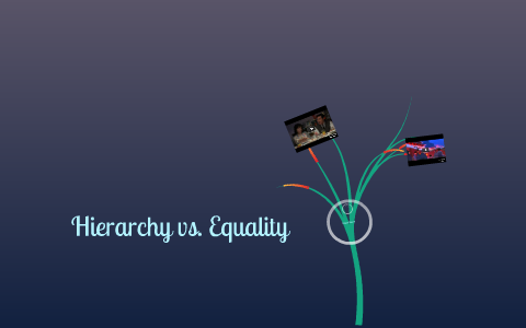 Hierarchy vs. Equality by Emily Watson on Prezi