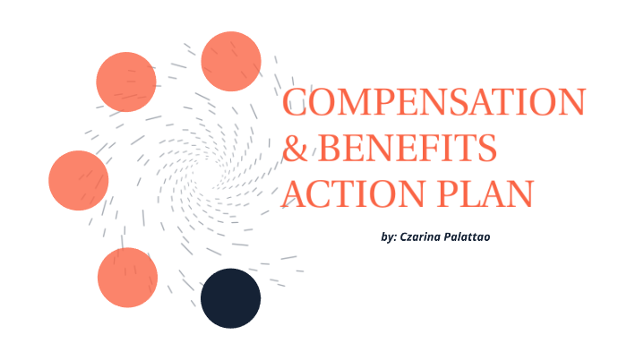 COMPENSATION & BENEFITS ACTION PLAN by Czarina Palattao on Prezi
