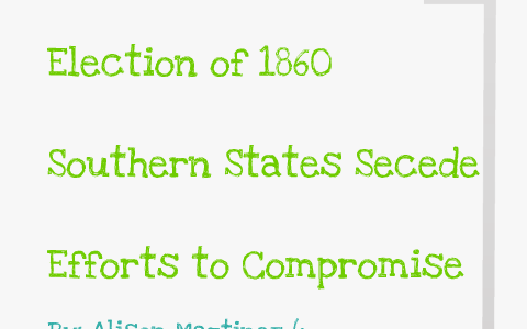 Election of 1860, Southern States Secede, Efforts to Compromise. by ...