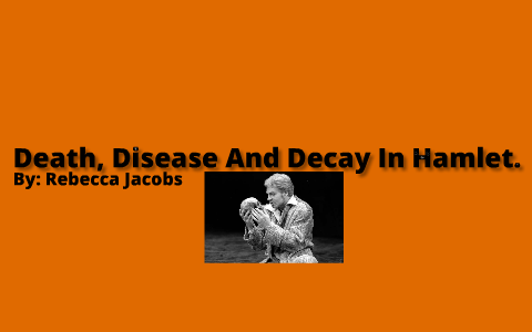 Death and Decay In Hamlet by Rebecca Jacobs on Prezi