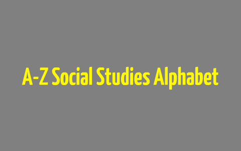 A-Z Social Studies Alphabet by Michael Mullenix on Prezi