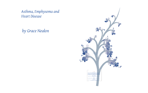 Asthma, Emphysema and Heart Disease by Grace Nealon on Prezi