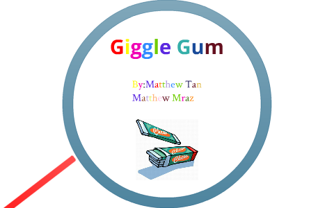Giggle Gum School Project by Matthew Mraz on Prezi