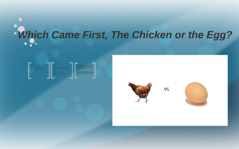 Which Came First, The Chicken or the Egg? by Brian Myers on Prezi
