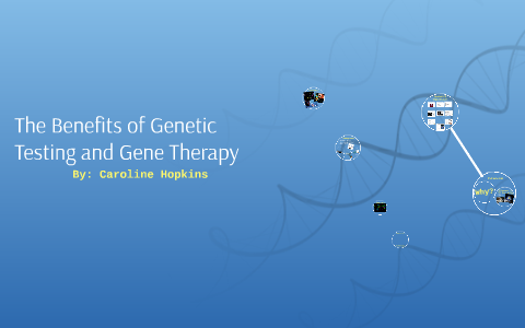 The Benefits of Genetic Testing and Gene Therapy by on Prezi