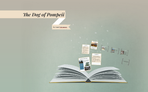 The Dog of Pompeii by Olivia Taylor on Prezi