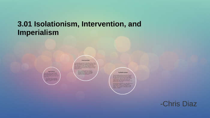 3.01 Isolationism, Intervention, and Imperialism by Chris Diaz on Prezi