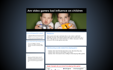 Are video games bad influence on children by Austen Heaberlin on Prezi
