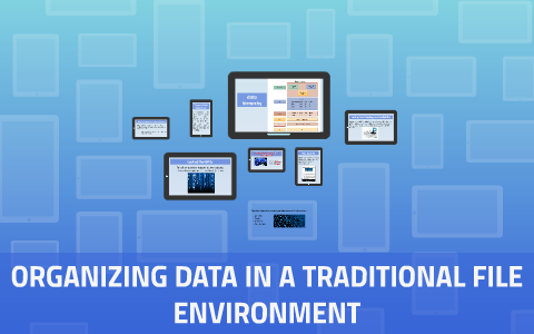ORGANIZING DATA IN A TRADITIONAL FILE by Angelica Loya on Prezi