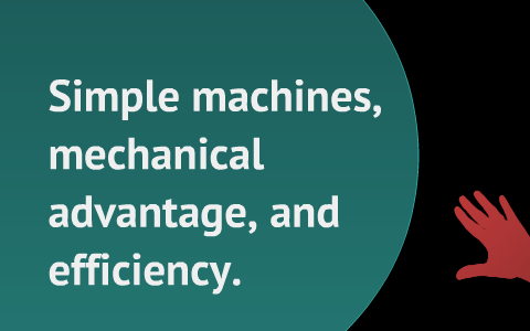 Simple Machines, Mechanical advantage, and efficiency. by Paige Cooper ...