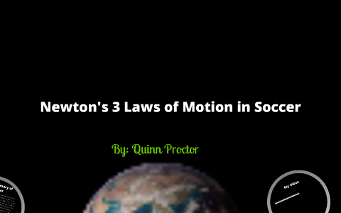 Newton's 3 laws of Motion in Soccer by quinn proctor on Prezi