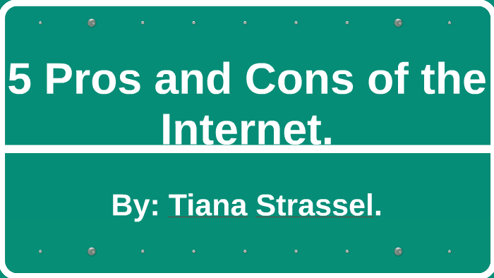 5 Pros and Cons of the Internet. by Tiana Strassel on Prezi