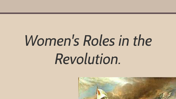 Women's Roles in the Revolution. by Tori Dahl on Prezi