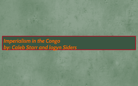 Imperialized Congo by Logyn Siders on Prezi