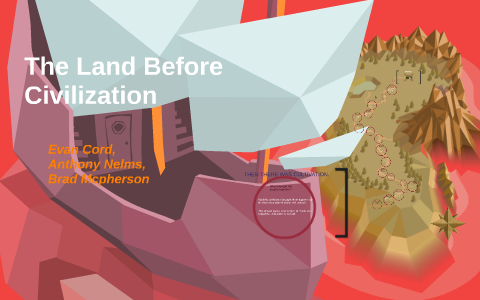 The Land Before Civilization by Evan Cord on Prezi