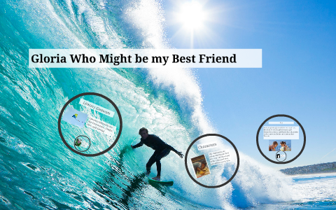 Gloria who might be my best friend by Amelia Cook on Prezi