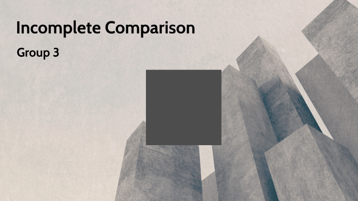Incomplete Comparison by dawinder sekhon on Prezi