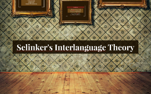 Selinker's Interlanguage Theory by Erin Tillman on Prezi